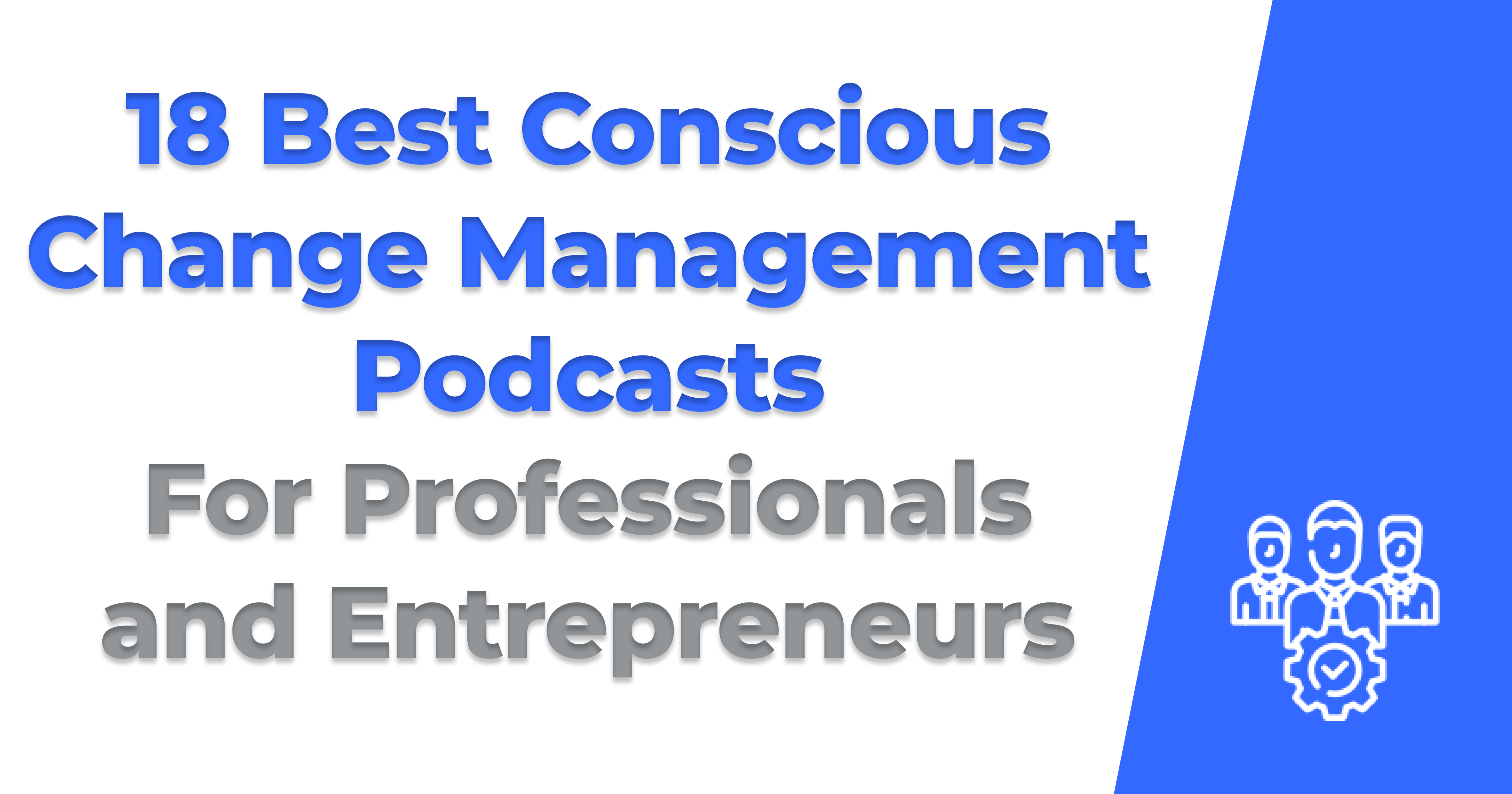 The 18 Best Conscious Change Management Podcasts For Professionals and Entrepreneurs
